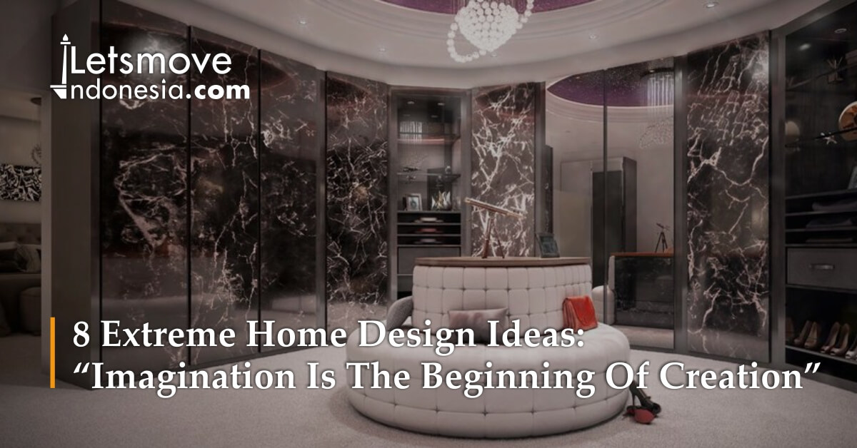 8 Extreme Home Design Ideas - “Imagination is the beginning of creation ...