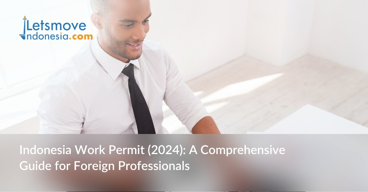 Indonesia Work Permit (2024): A Comprehensive Guide for Foreign Professionals - LetsMoveIndonesia