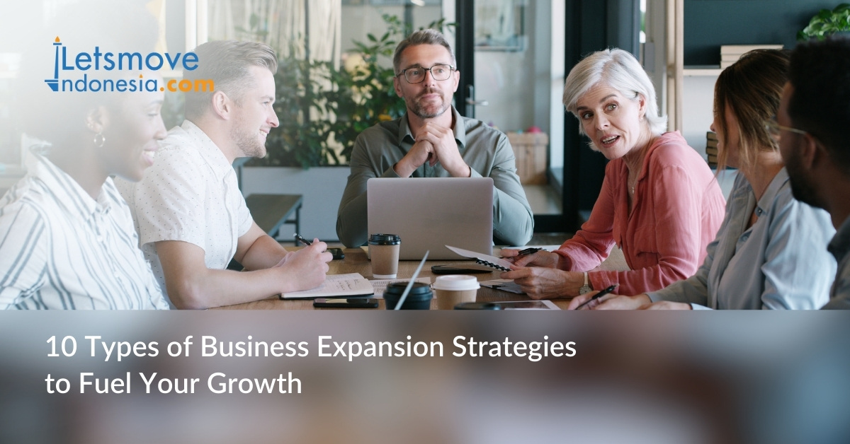 10 Types of Business Expansion Strategies to Fuel Your Growth - Lets Move Indonesia